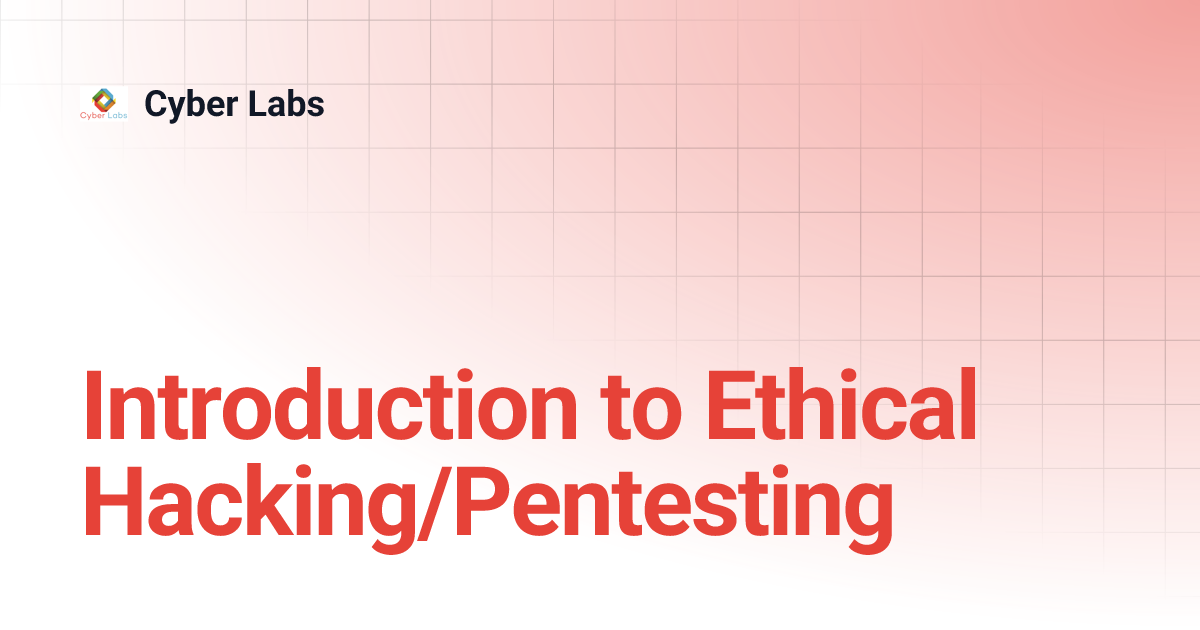 Introduction to Ethical Hacking/Pentesting | Cyber Labs